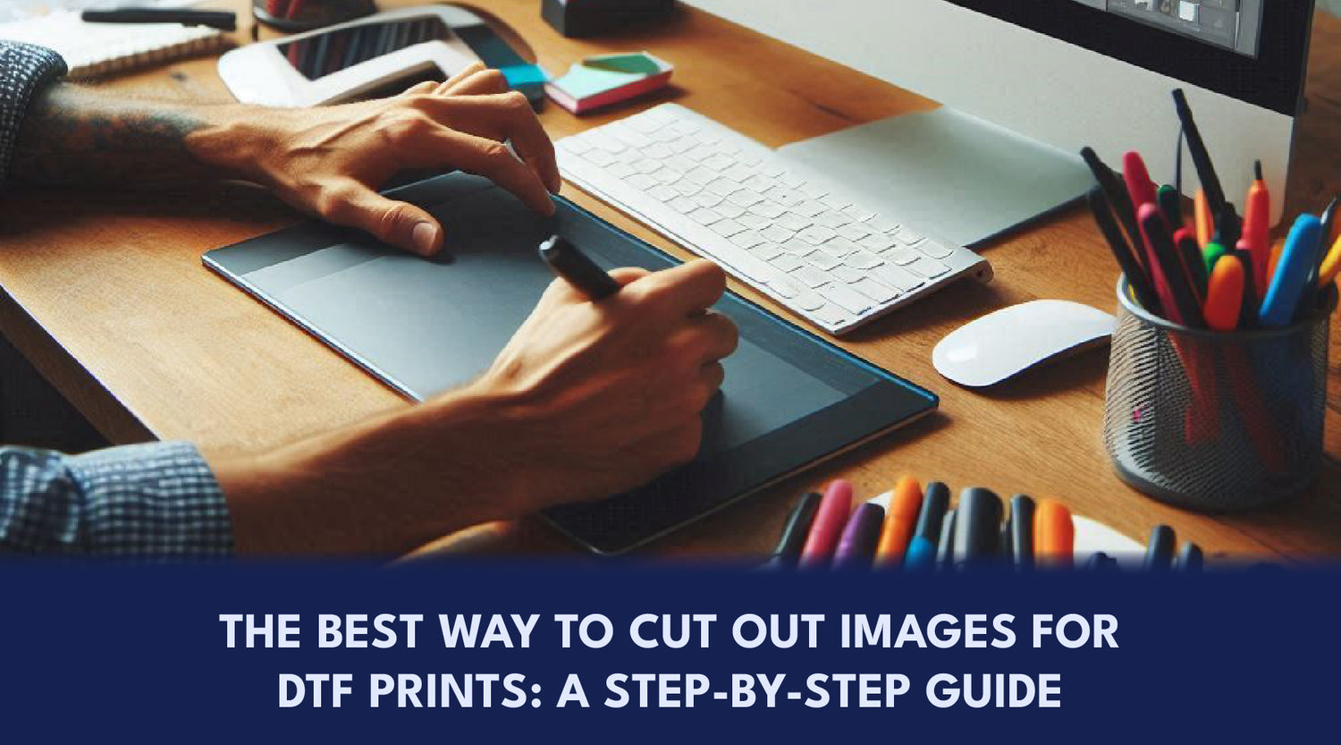 The Best Way to Cut Out Images for DTF Prints: Easy Guide